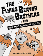 The Flying Beaver Brothers and the Mud-Slinging Moles: (A Graphic Novel ...