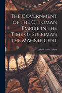 The Government of the Ottoman Empire in the Time of Suleiman the ...