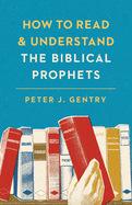 How to Read and Understand the Biblical Prophets: How to Read and ...