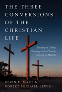 The Three Conversions of the Christian Life: Turning to Christ, Turning ...