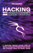 Hacking with Kali Linux: A Step-By-Step Beginners Learning Guide On Kali Linux Hacking And The ...