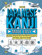 Japanese Kanji Made Easy: An Easy Step-By-Step Workbook to Learn the Basic Japanese Kanji (JLPT ...