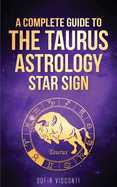 Taurus: A Complete Guide To The Taurus Astrology Star Sign (A Complete ...